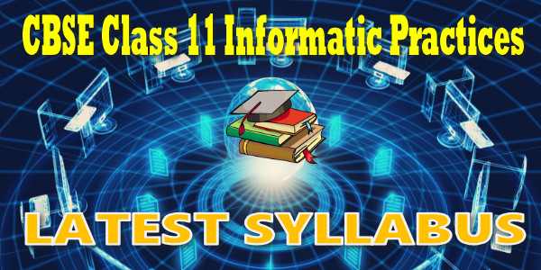 CBSE class 11 Informatics Practices New Syllabus 2018-19 | myCBSEguide